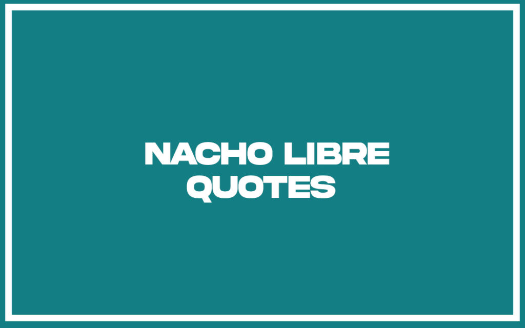 27 Top Nacho Libre Quotes (with Commentary) - Life Success Journal