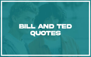 27 Top Bill and Ted Quotes (with Explanation) - Life Success Journal