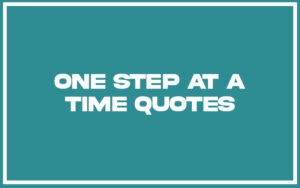 27 Top One Step at a Time Quotes (with Explanation) - Life Success Journal