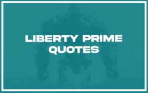 27 Top Liberty Prime Quotes (with Explanations) - Life Success Journal
