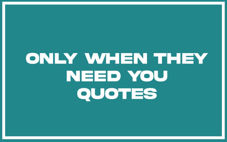 27 Top Only When They Need You Quotes (with Explanation) - Life Success ...