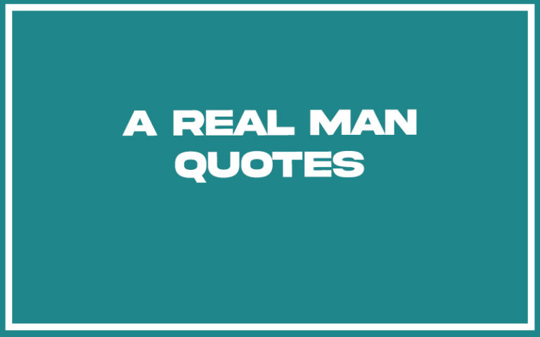 27 Top A Real Man Quotes (with Explanation) - Life Success Journal