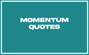 27 Top Momentum Quotes (with Explanation) - Life Success Journal