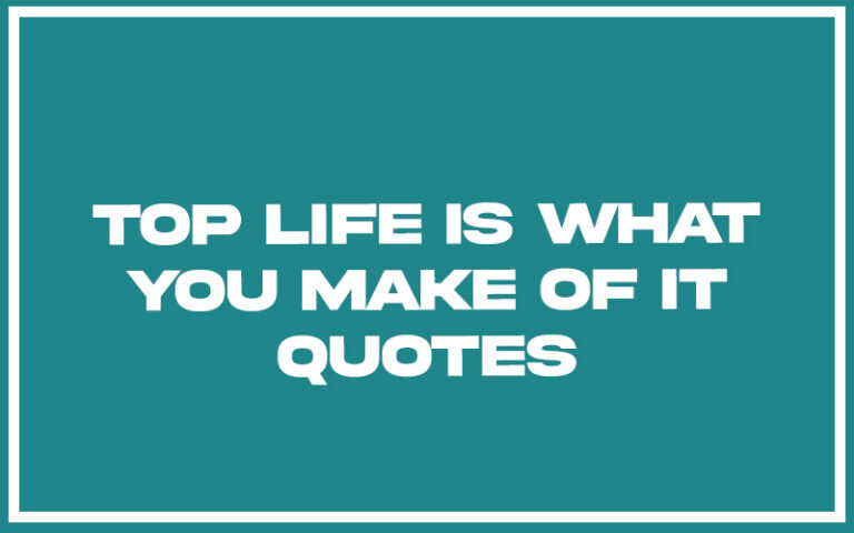 27 Top Life Is What You Make Of It Quotes (with Explanation) - Life ...