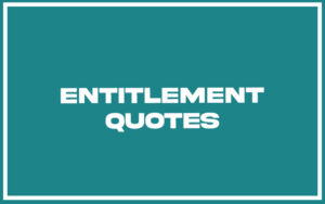 113 Best Entitlement Quotes (with Explanation) - Life Success Journal