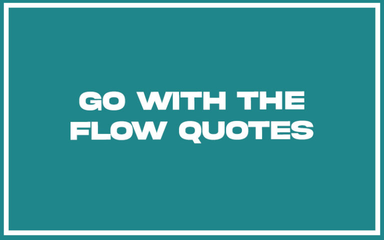 115 Best Go with the Flow Quotes (with Commentary) - Life Success Journal