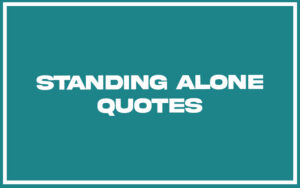 27 Top Standing Alone Quotes (with Explanation) - Life Success Journal
